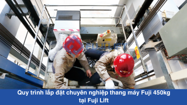 Quy trình lắp đặt chuyên nghiệp thang máy Fuji 450kg tại Fuji Lift