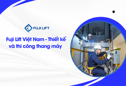 Fuji Lift Việt Nam - Thiết kế và thi công thang máy